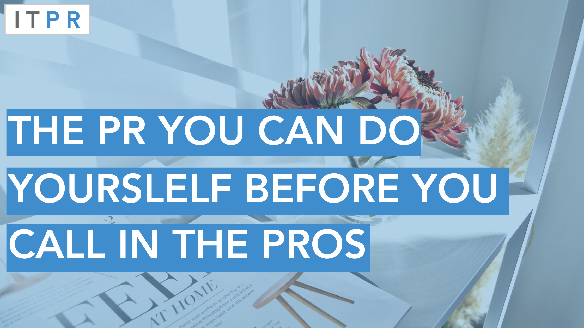 Public Relations: The PR You Can Do Yourself Before You Call in the Pros